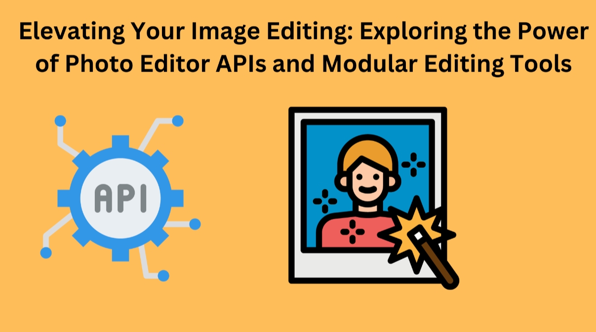 Elevating Your Image Editing: Exploring the Power of Photo Editor APIs ...